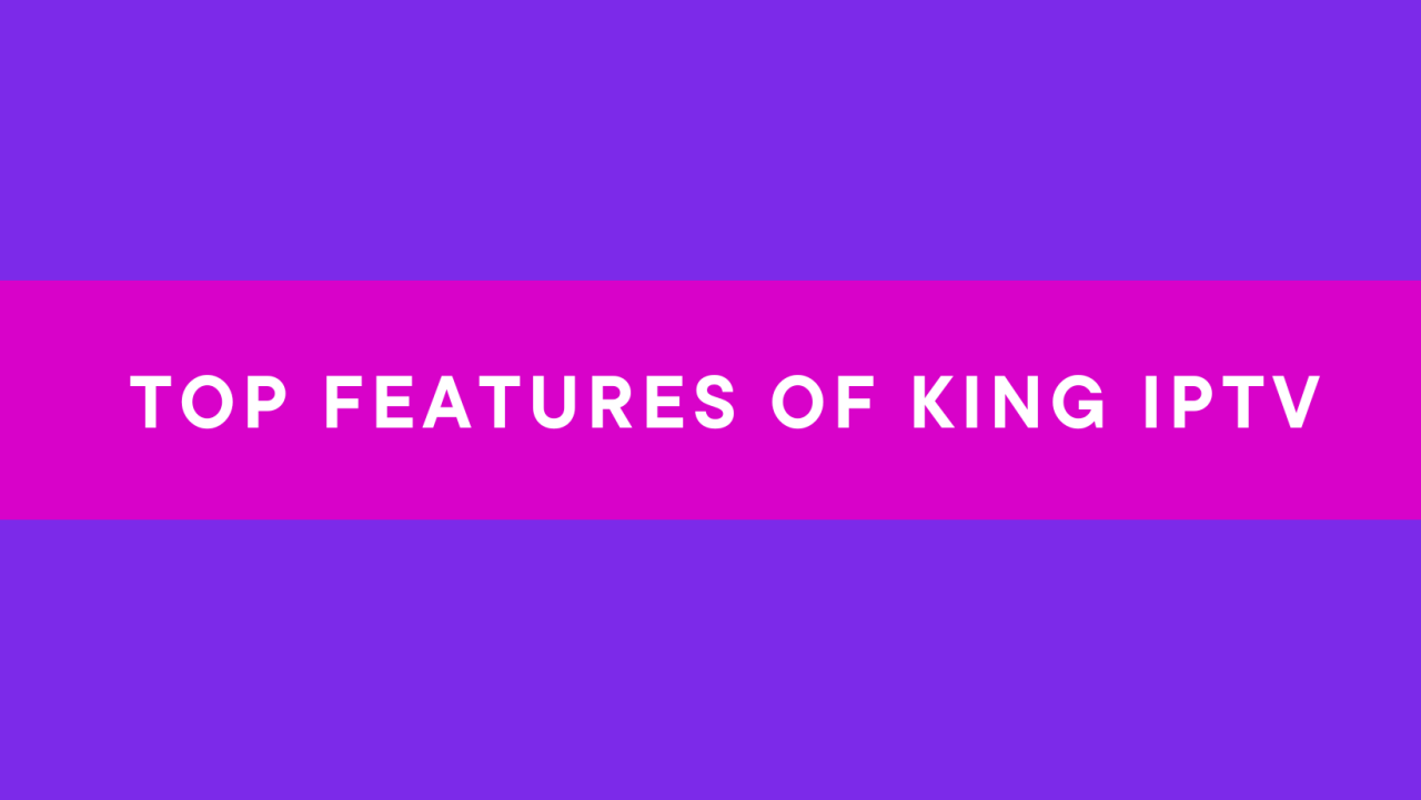 Top Features of king IPTV | Wige IPTV